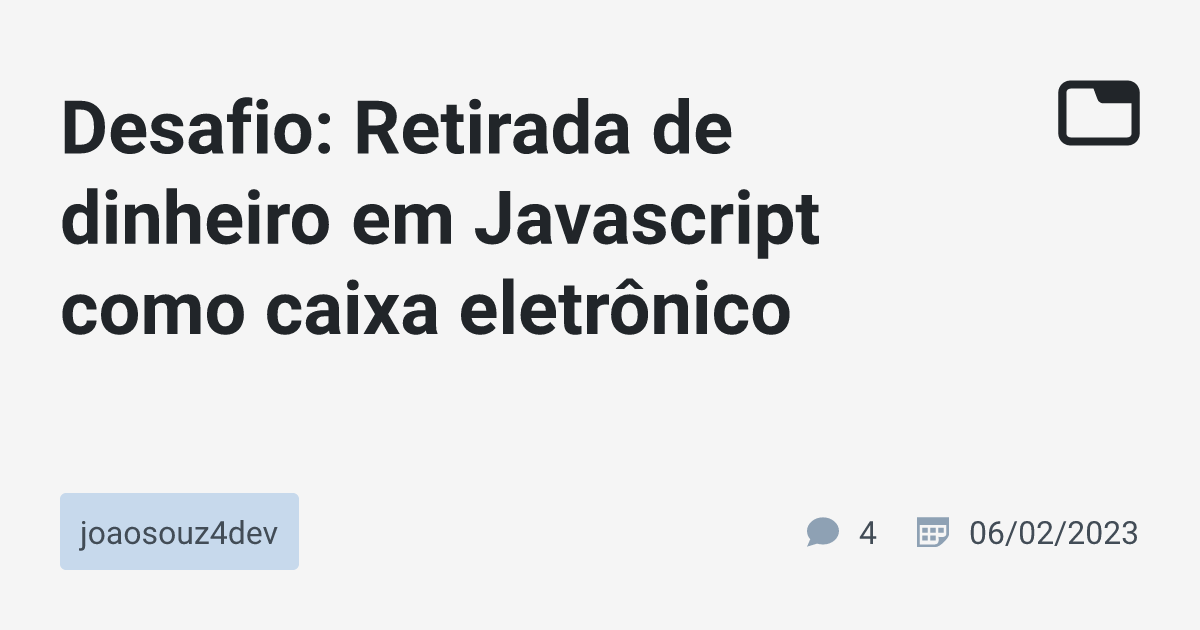 Desafio: Retirada de dinheiro em Javascript como caixa eletrônico · joaosouz4dev · TabNews