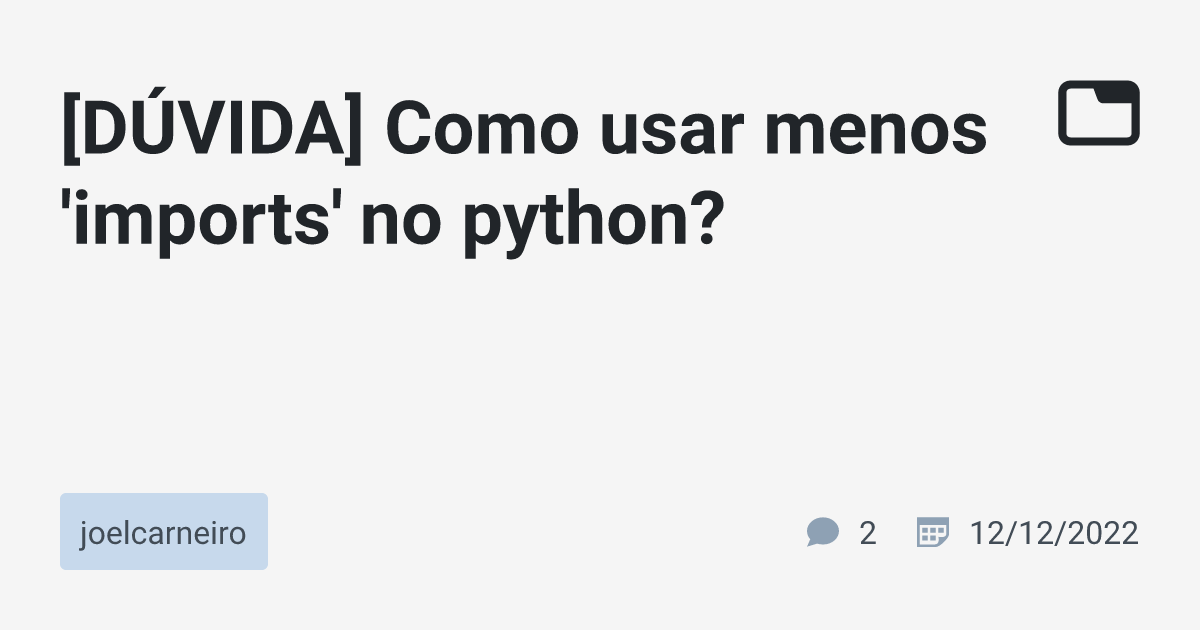 [DÚVIDA] Como usar menos 'imports' no python? · joelcarneiro · TabNews
