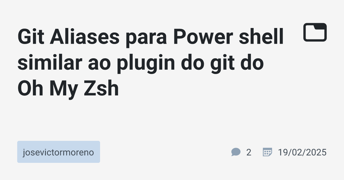 Git Aliases para Power shell similar ao plugin do git do Oh My Zsh · josevictormoreno · TabNews