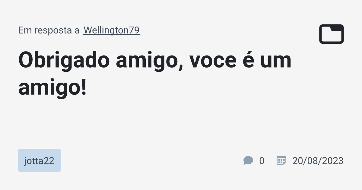 Obrigado amigo, voce é um amigo! · jotta22 · TabNews