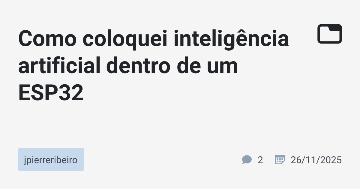 Como coloquei inteligência artificial dentro de um ESP32 ...