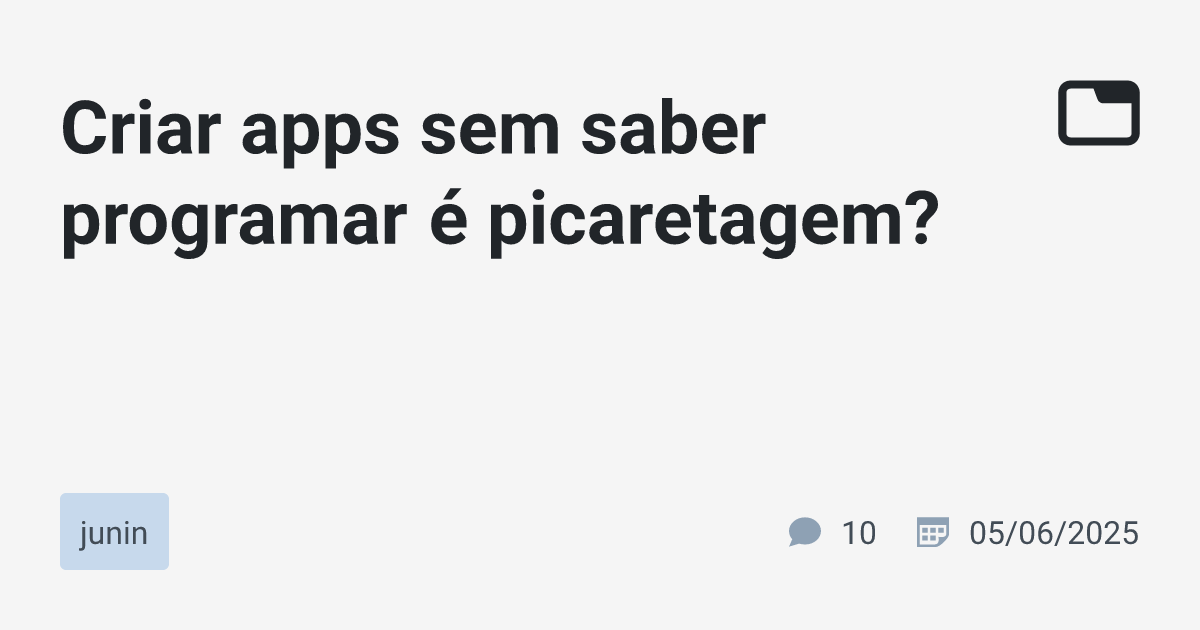 Criar apps sem saber programar é picaretagem? · junin · TabNews