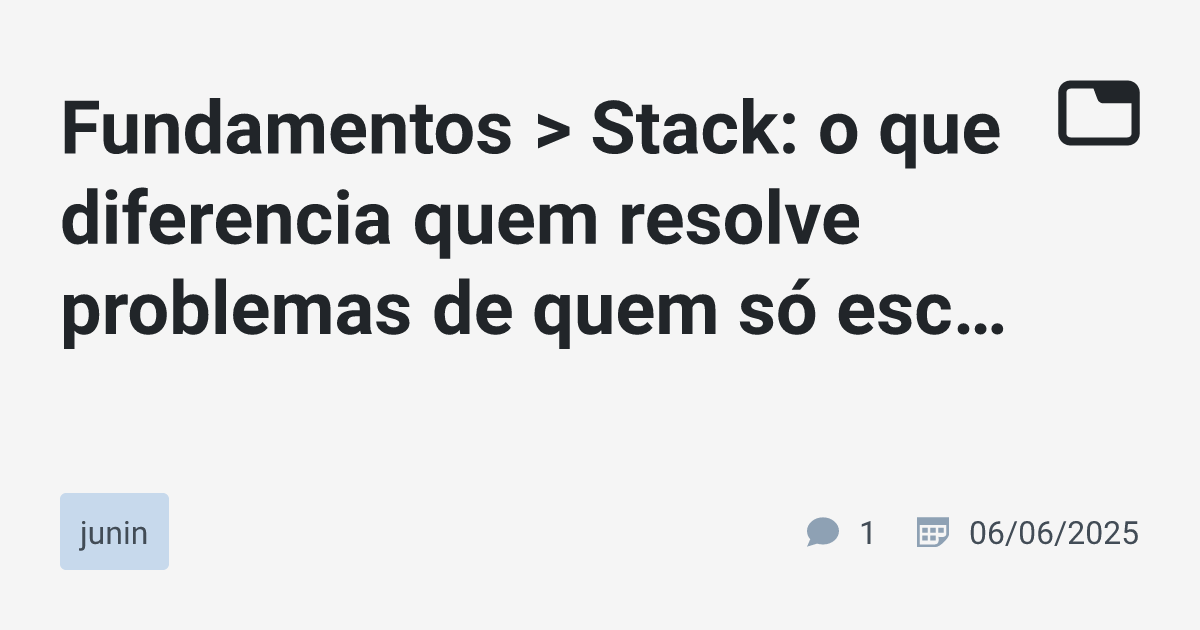Fundamentos > Stack: o que diferencia quem resolve problemas de quem só escreve código · junin ...