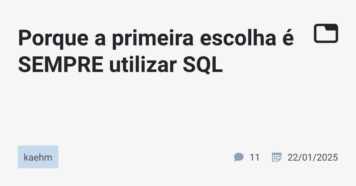 Porque a primeira escolha é SEMPRE utilizar SQL · kaehm · TabNews