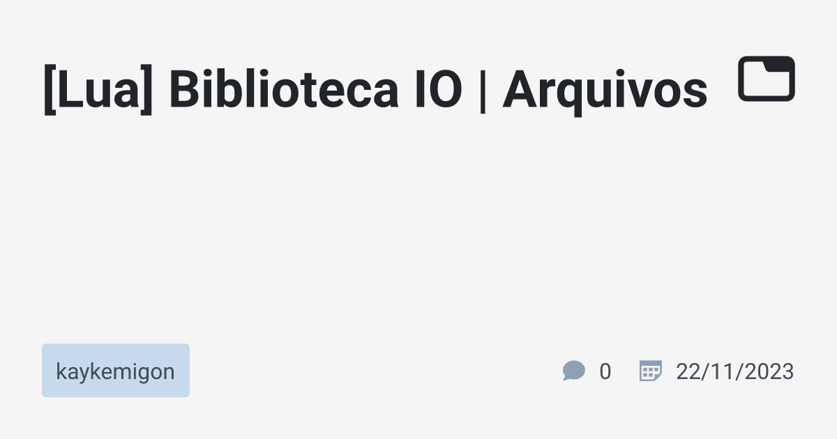 [Lua] Biblioteca IO | Arquivos · kaykemigon · TabNews