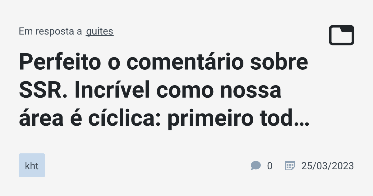 Perfeito o comentário sobre SSR. Incrível como nossa área é cíclica ...