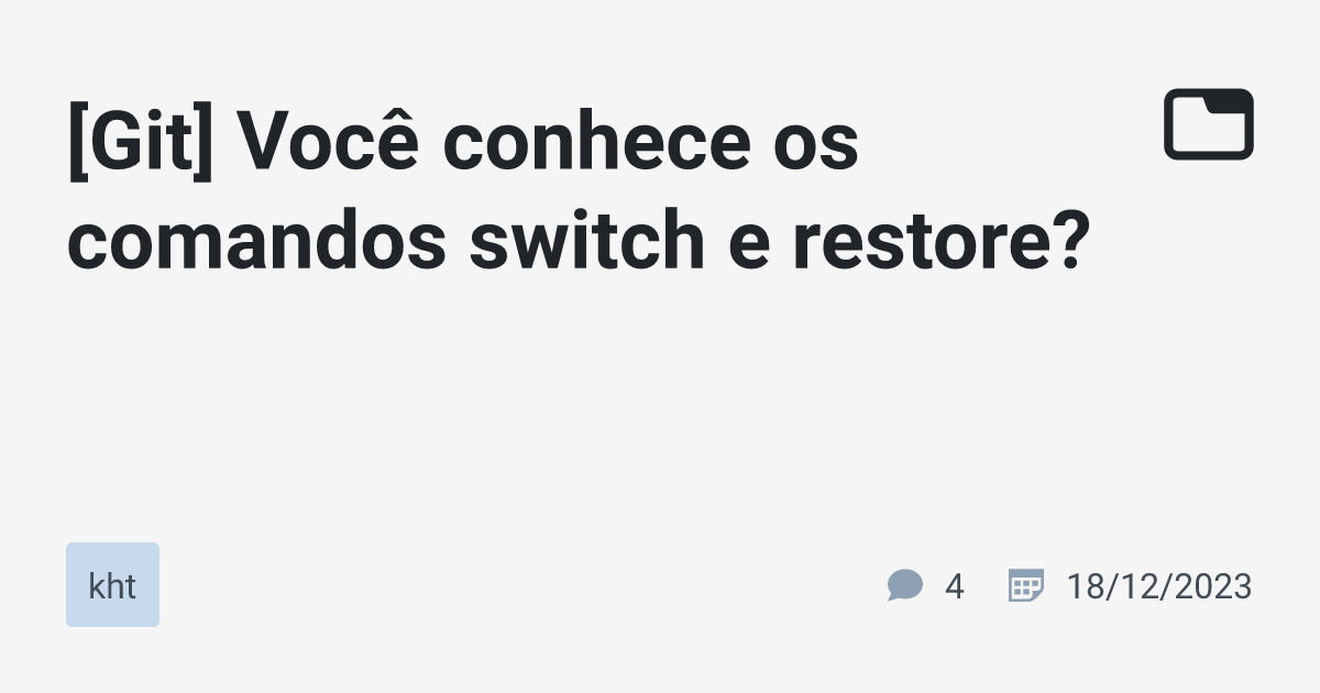 [Git] Você conhece os comandos switch e restore? · kht · TabNews