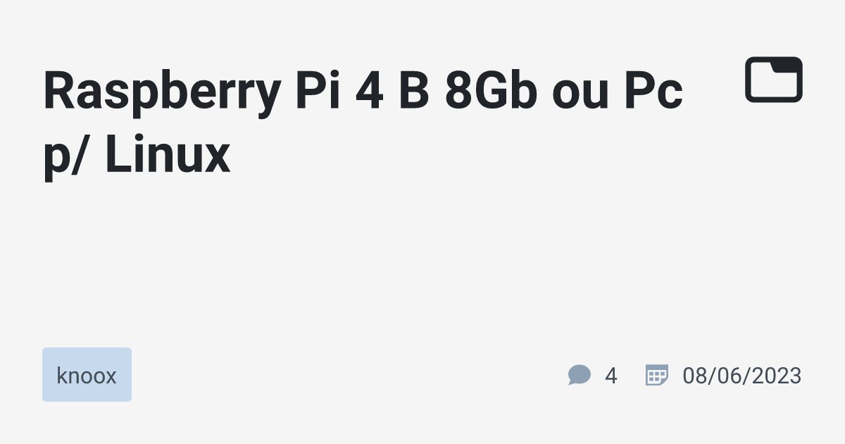Raspberry Pi 4 B 8Gb ou Pc p/ Linux · knoox · TabNews