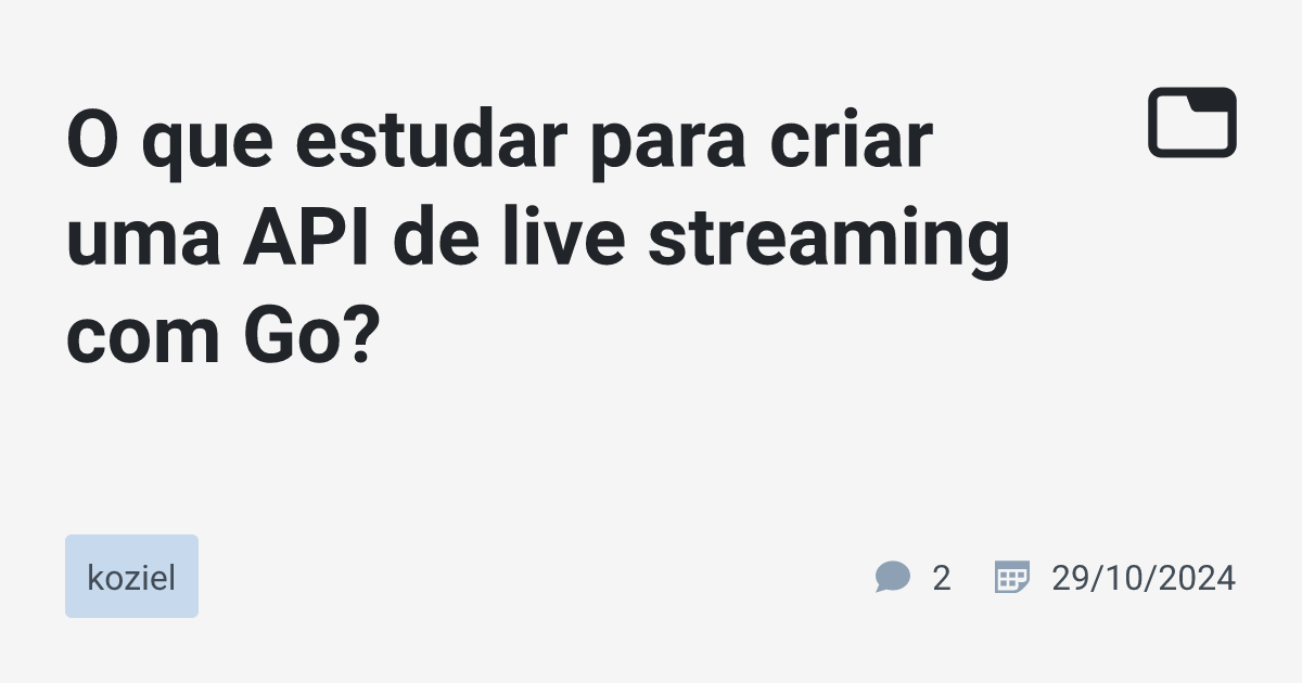 O que estudar para criar uma API de live streaming com Go? · koziel ...