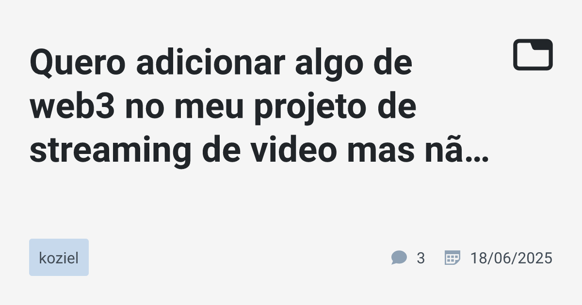 Quero adicionar algo de web3 no meu projeto de streaming de video mas não sei nada de web3, por ...