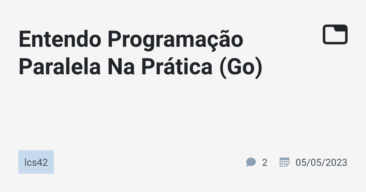 Entendo Programação Paralela Na Prática (Go) · lcs42 · TabNews