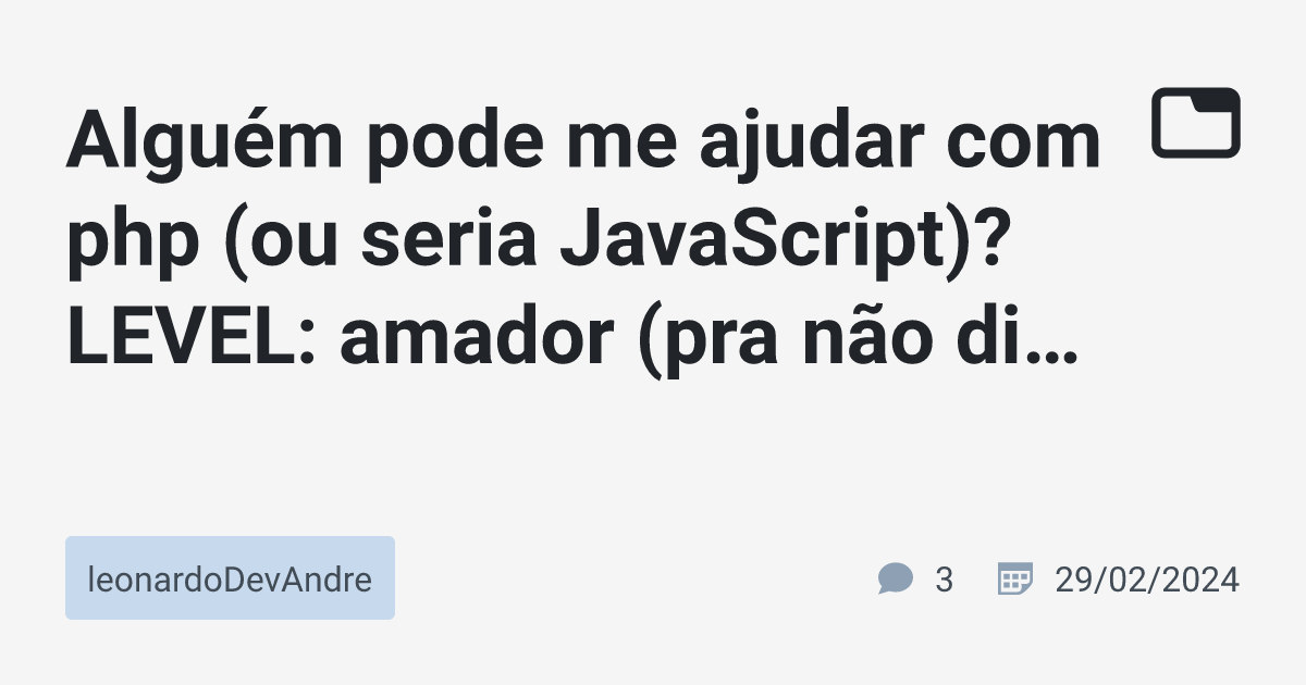 Alguém pode me ajudar com php (ou seria JavaScript)? LEVEL: amador (pra ...