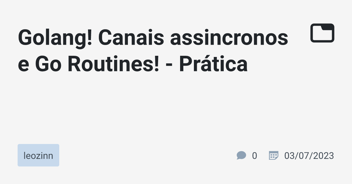 Golang! Canais assincronos e Go Routines! - Prática · leozinn · TabNews Golang! Canais assincronos e Go Routines! - Prática · leozinn · TabNews