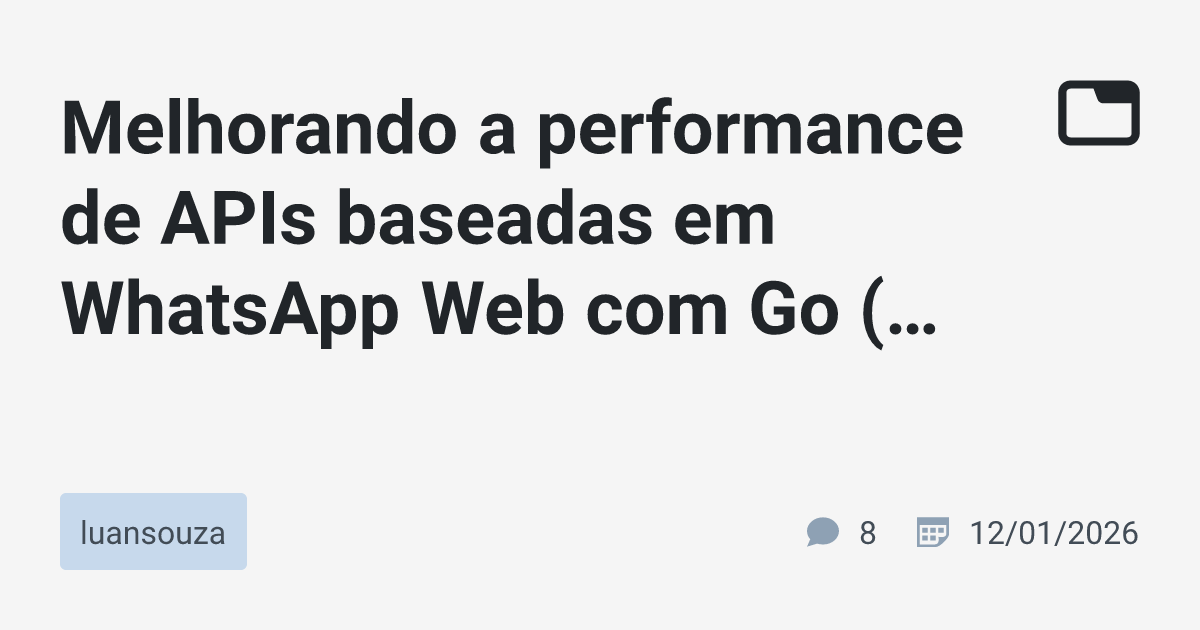 Melhorando a performance de APIs baseadas em WhatsApp Web com Go (Open ...