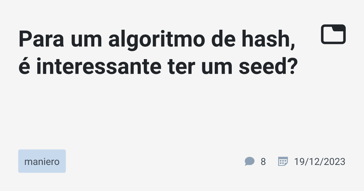 Para um algoritmo de hash, é interessante ter um seed? · maniero · TabNews