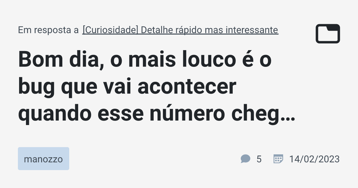 Bom dia, o mais louco é o bug que vai acontecer quando esse número ...