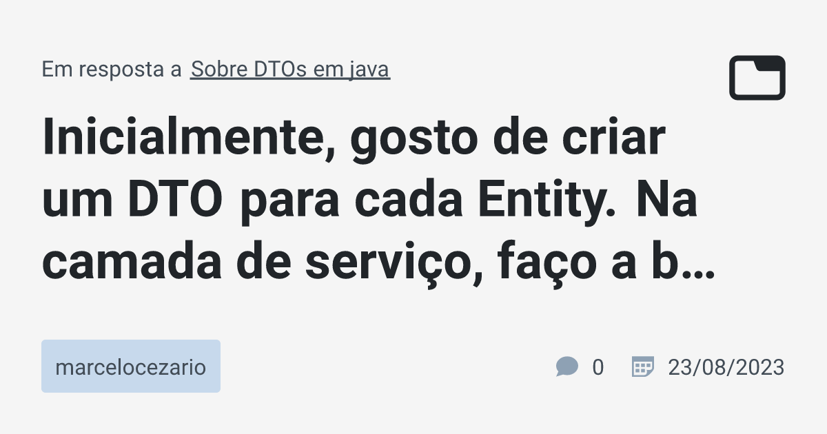 Inicialmente, gosto de criar um DTO para cada Entity. Na camada de ...