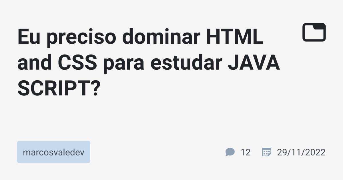 Eu preciso dominar HTML and CSS para estudar JAVA SCRIPT ...