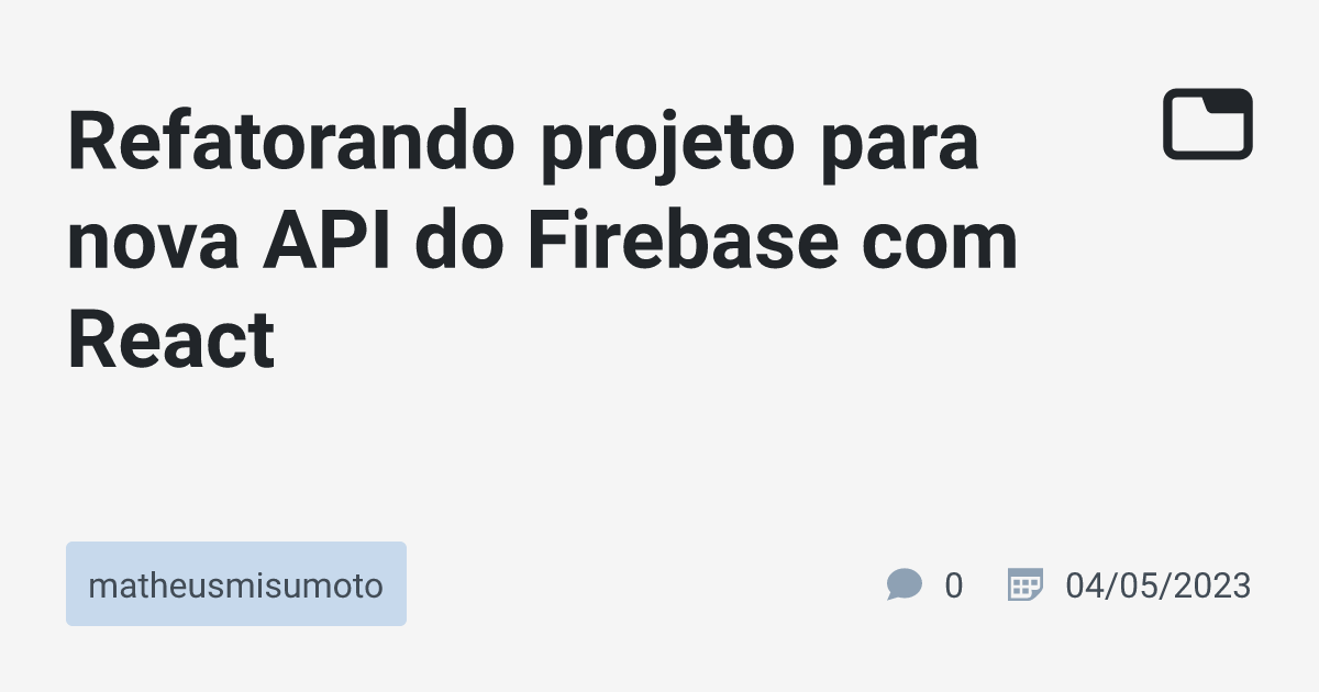 Refatorando projeto para nova API do Firebase com React · matheusmisumoto · TabNews