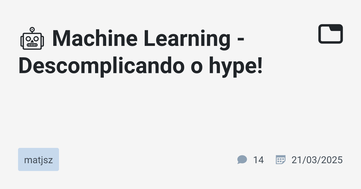 🤖 Machine Learning - Descomplicando o hype! · matjsz · TabNews