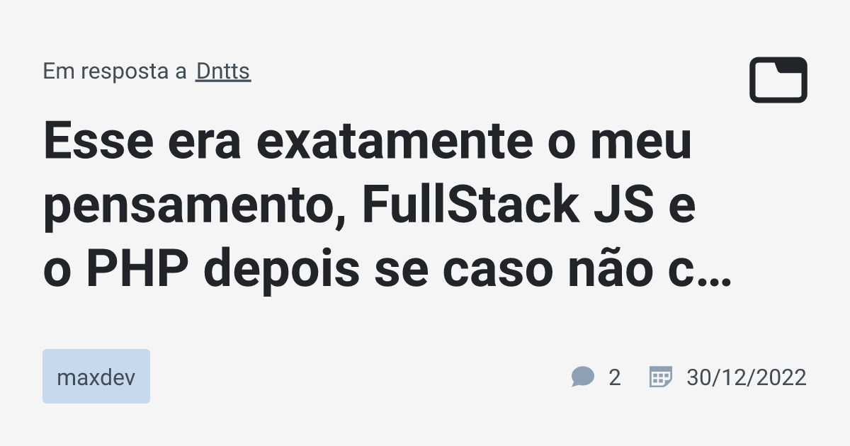 Esse era exatamente o meu pensamento, FullStack JS e o PHP depois se caso não co · maxdev · TabNews