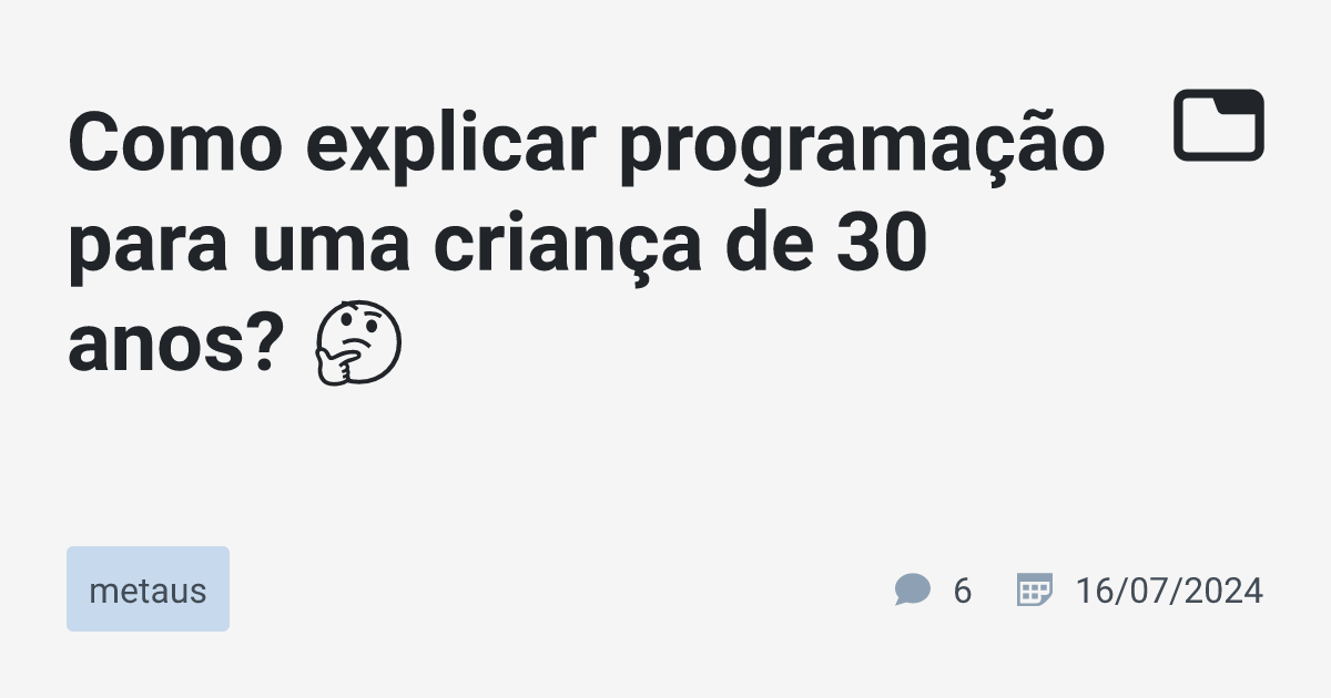 Como explicar programação para uma criança de 30 anos? 🤔 · metaus · TabNews