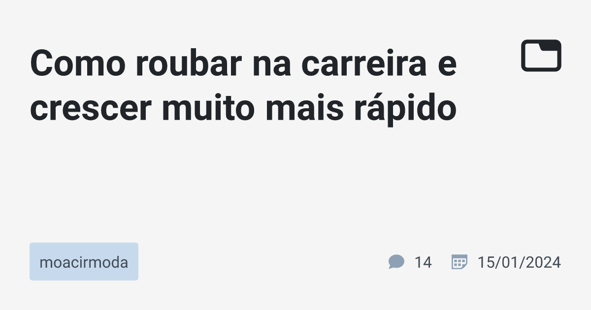 Como roubar na carreira e crescer muito mais rápido · moacirmoda · TabNews
