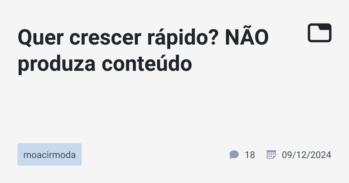 Quer crescer rápido? NÃO produza conteúdo · moacirmoda · TabNews