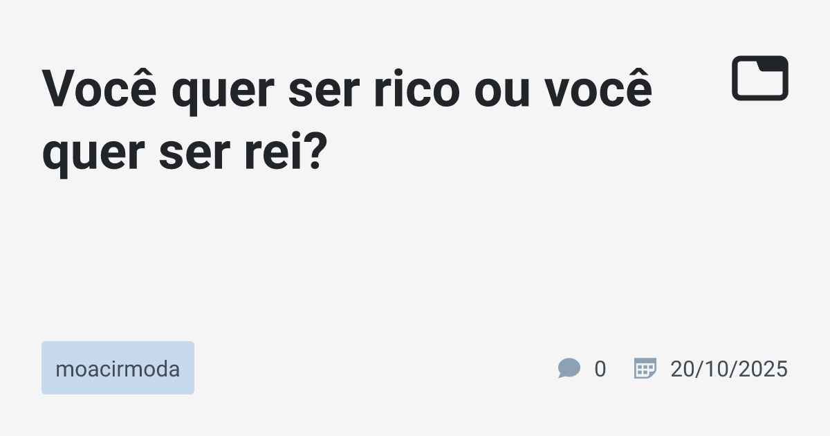 Você quer ser rico ou você quer ser rei? · moacirmoda · TabNews