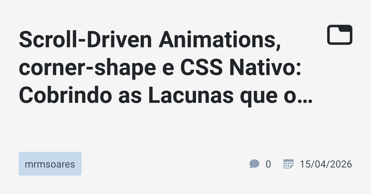 Scroll-Driven Animations, corner-shape e CSS Nativo: Cobrindo as ...