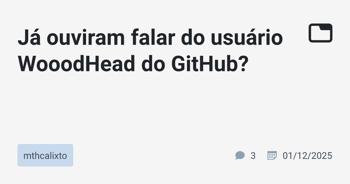 Já ouviram falar do usuário WooodHead do GitHub? · mthcalixto · TabNews