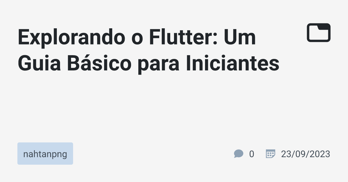 Explorando o Flutter: Um Guia Básico para Iniciantes · nahtanpng · TabNews