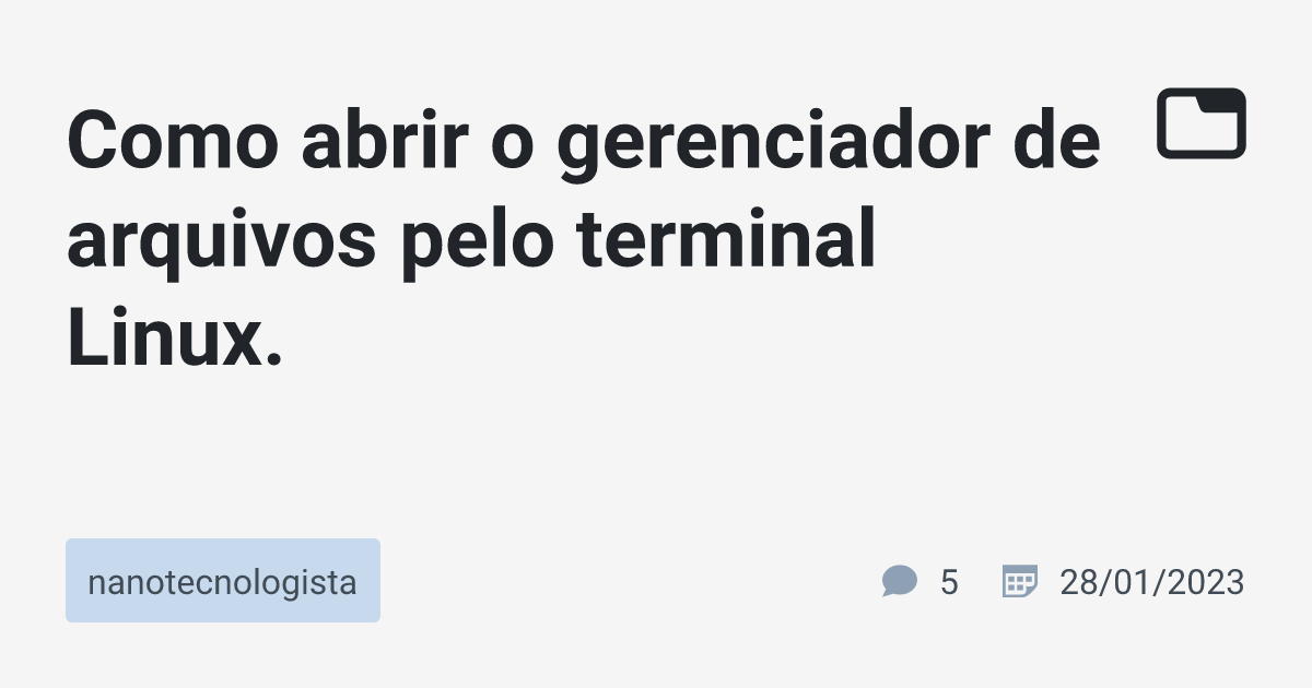 Como abrir o gerenciador de arquivos pelo terminal Linux. · nanotecnologista · TabNews