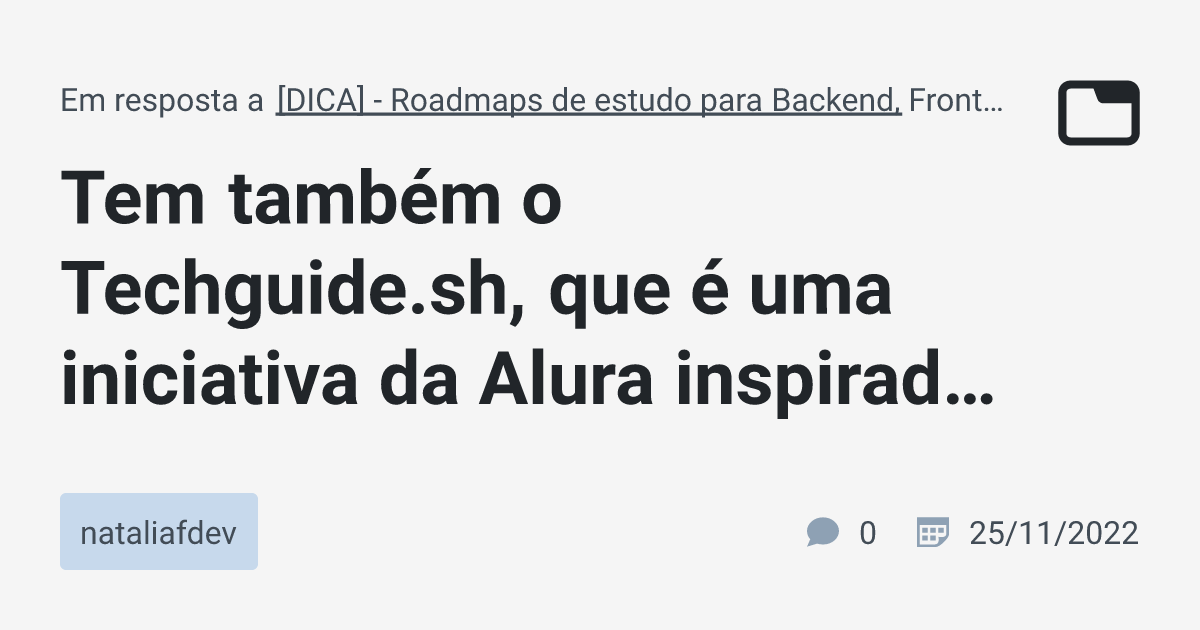 Tem também o Techguide.sh, que é uma iniciativa da Alura inspirada no Roadmap... · nataliafdev ...