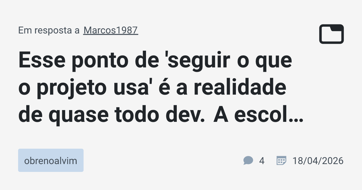 Esse ponto de 'seguir o que o projeto usa' é a realidade de quase todo ...