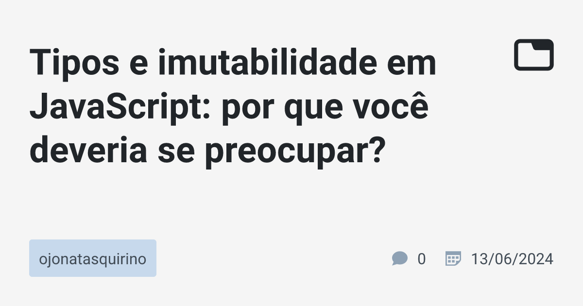 Tipos e imutabilidade em JavaScript: por que você deveria se preocupar? · ojonatasquirino · TabNews