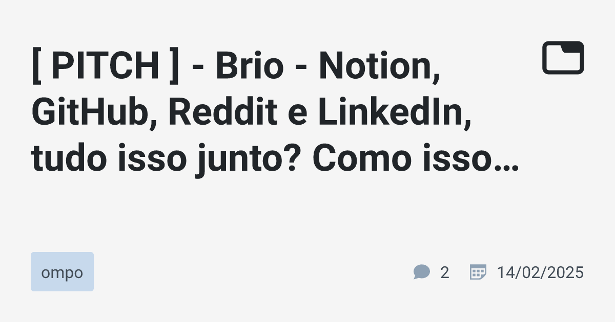 [ PITCH ] - Brio - Notion, GitHub, Reddit e LinkedIn, tudo isso junto ...