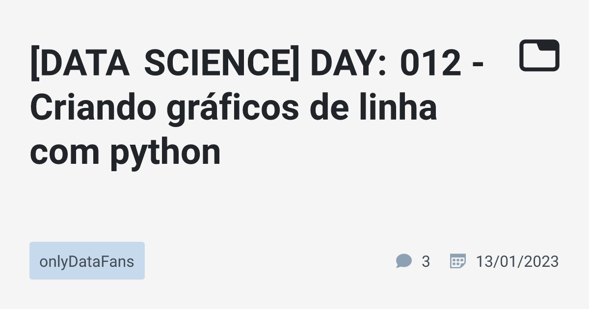 [DATA SCIENCE] DAY: 012 - Criando gráficos de linha com python · onlyDataFans · TabNews