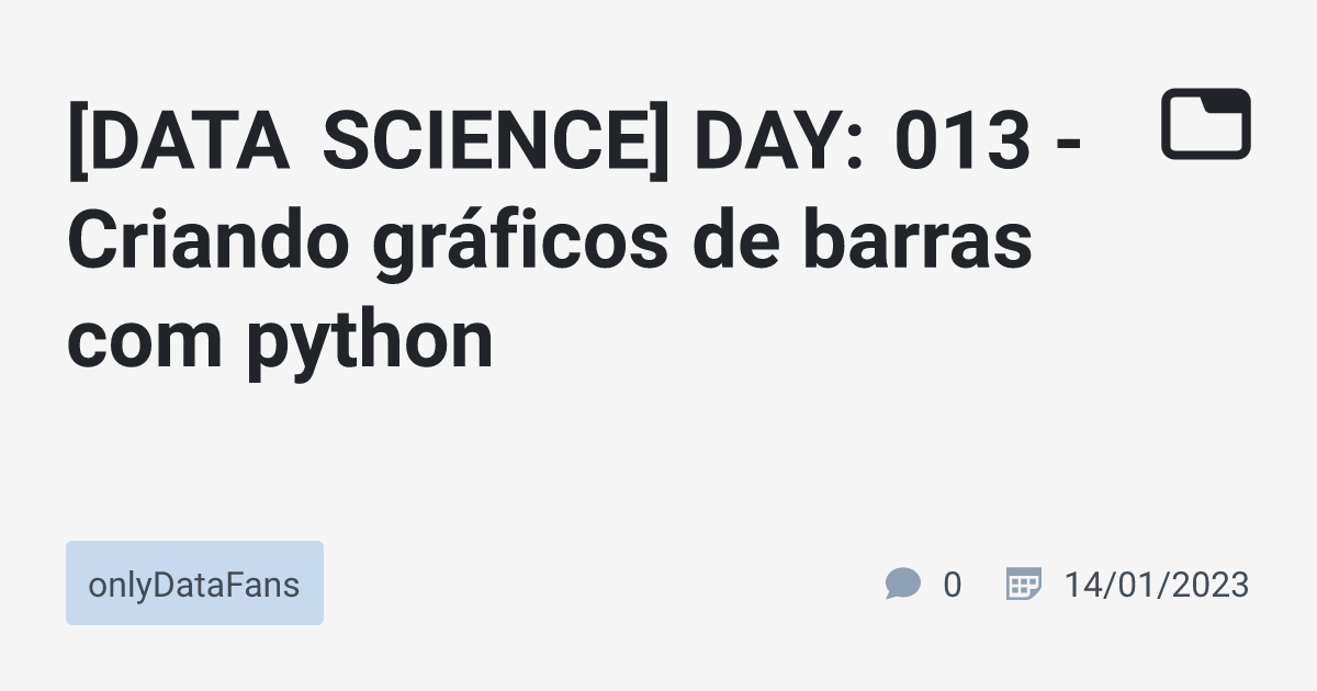 [DATA SCIENCE] DAY: 013 - Criando gráficos de barras com python ...