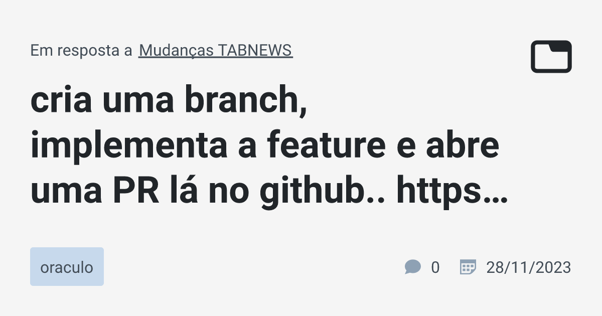 cria uma branch, implementa a feature e abre uma PR lá no github.. https://gi... · oraculo · TabNews