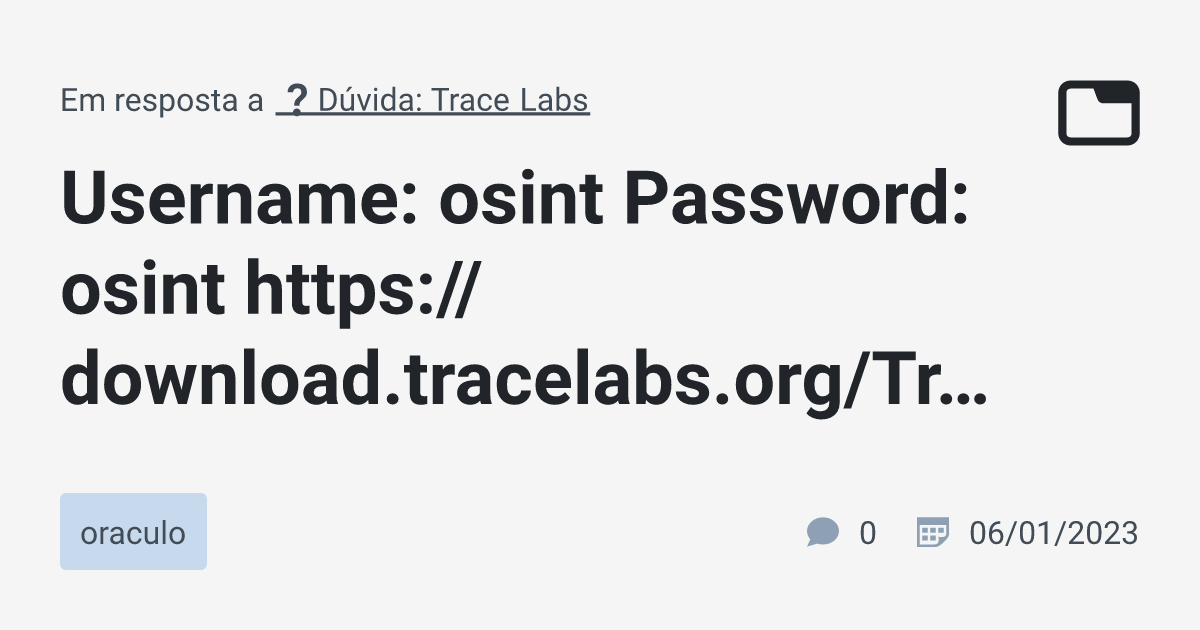 Username: osint Password: osint https://download.tracelabs.org/Trace-Labs-OSINT- · oraculo · TabNews