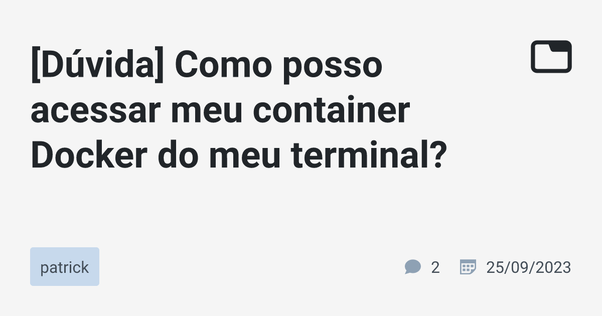 [dúvida] Como Posso Acessar Meu Container Docker Do Meu Terminal · Patrick · Tabnews