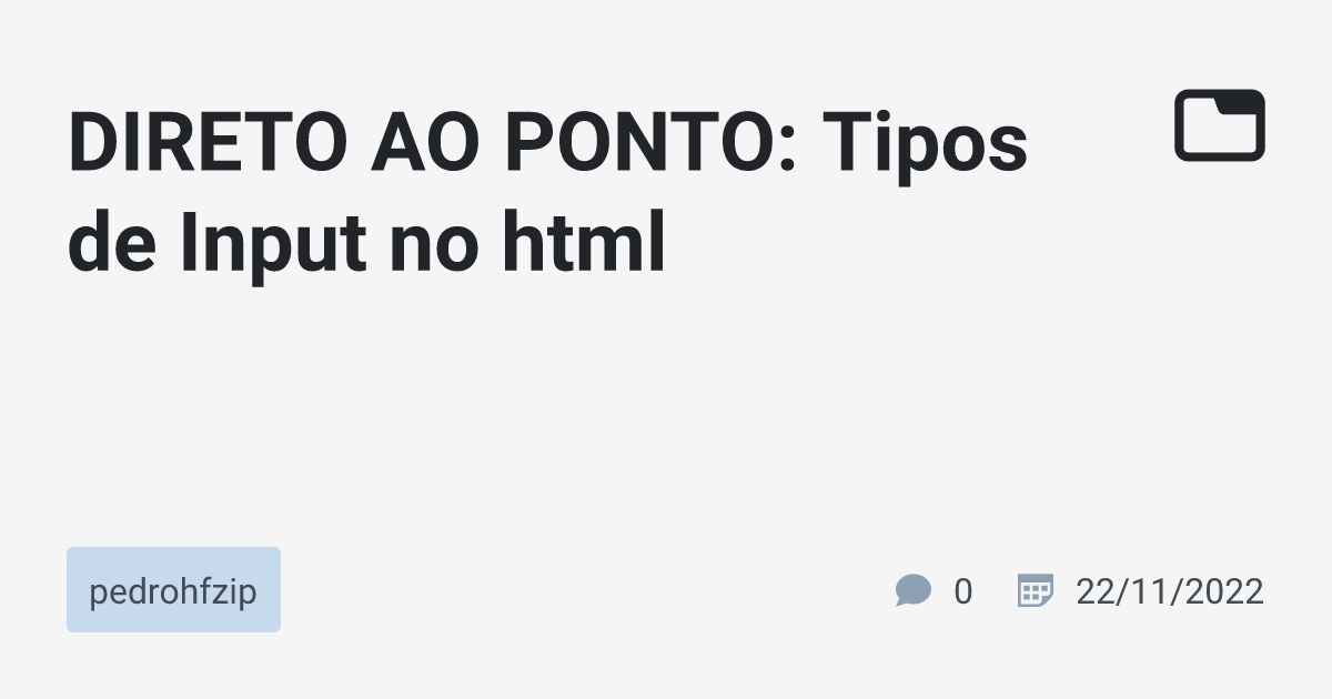 DIRETO AO PONTO: Tipos de Input no html · pedrohfzip · TabNews