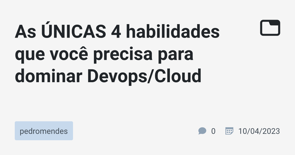 As ÚNICAS 4 habilidades que você precisa para dominar Devops/Cloud · pedromendes · TabNews