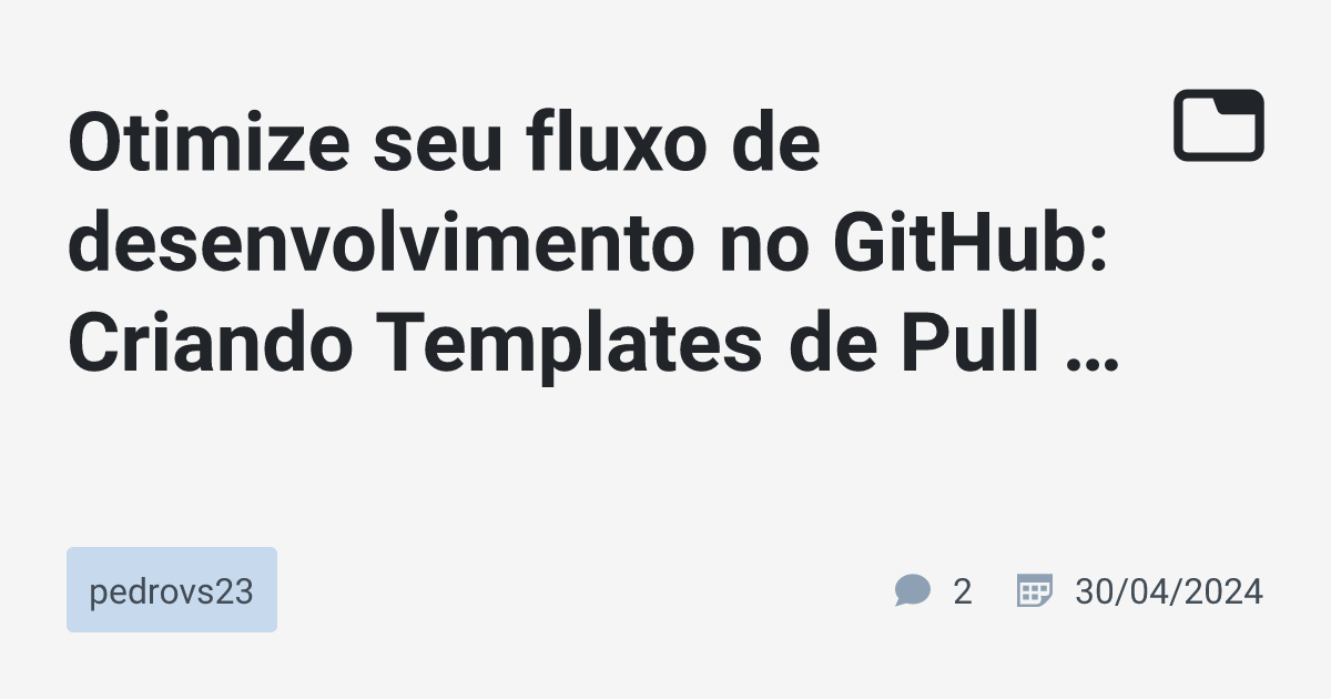 Otimize seu fluxo de desenvolvimento no GitHub: Criando Templates de ...