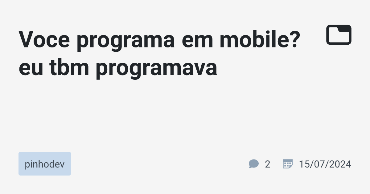 Voce programa em mobile? eu tbm programava · pinhodev · TabNews
