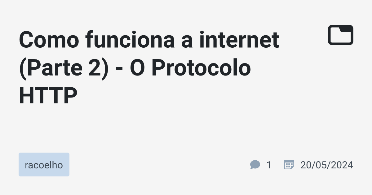 Como funciona a internet (Parte 2) - O Protocolo HTTP · racoelho · TabNews