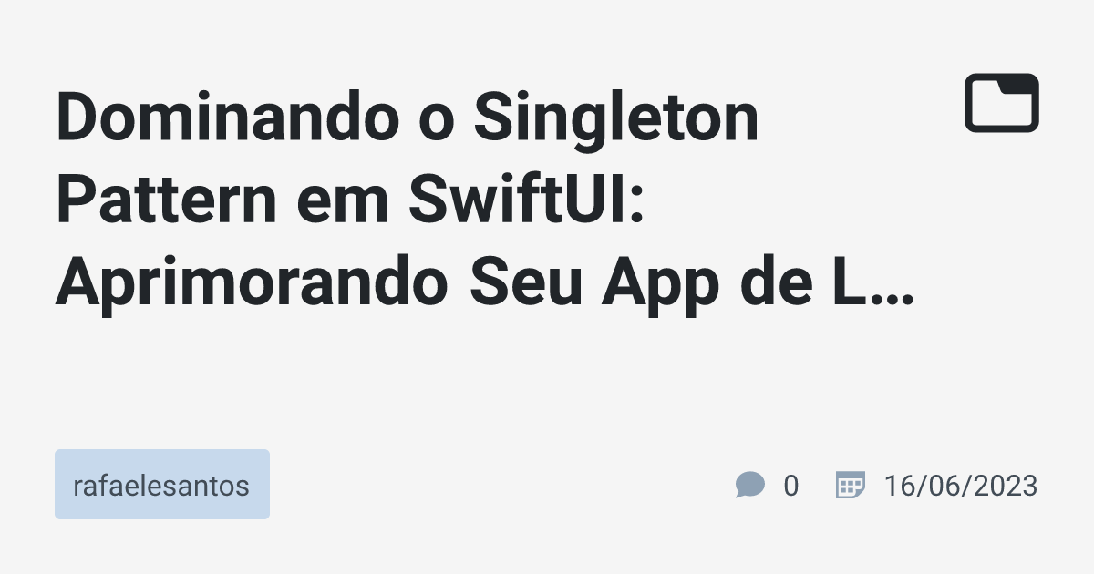 Dominando O Singleton Pattern Em Swiftui Aprimorando Seu App De Lembretes · Rafaelesantos · Tabnews