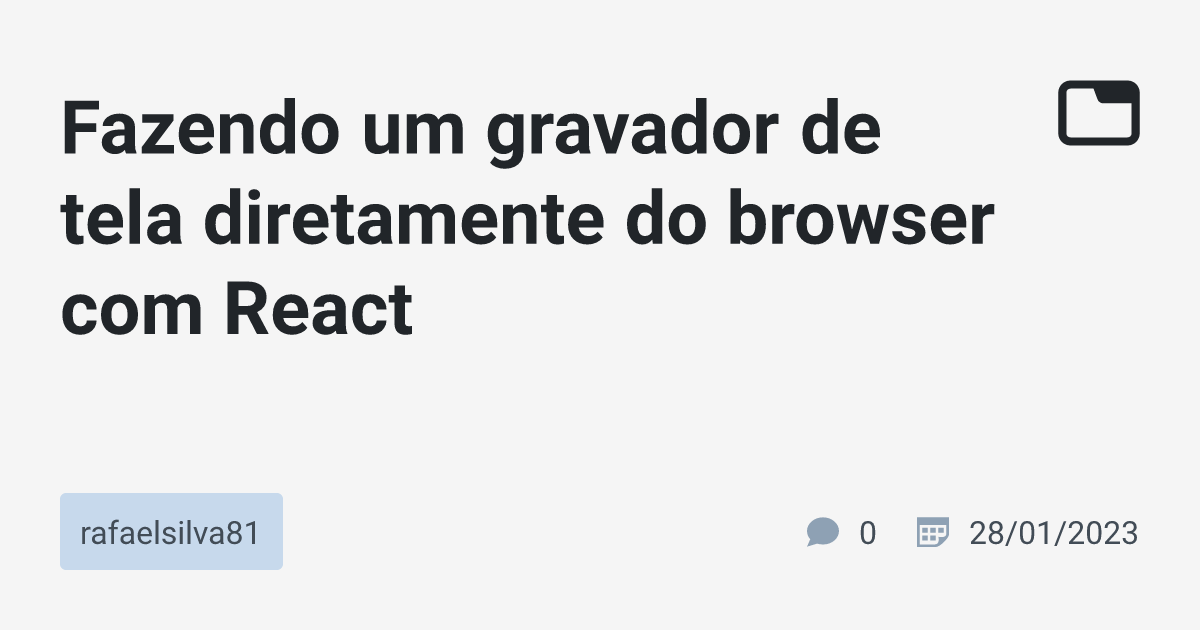 Fazendo um gravador de tela diretamente do browser com React · rafaelsilva81 · TabNews