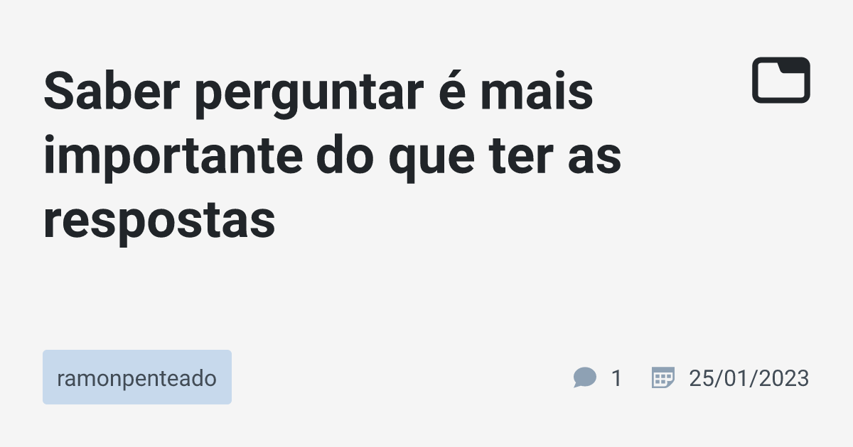 Saber perguntar é mais importante do que ter as respostas ...